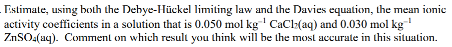 Solved Estimate, using both the Debye-Hückel limiting law | Chegg.com