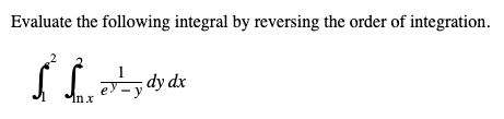 Solved Evaluate the following integral by reversing the | Chegg.com