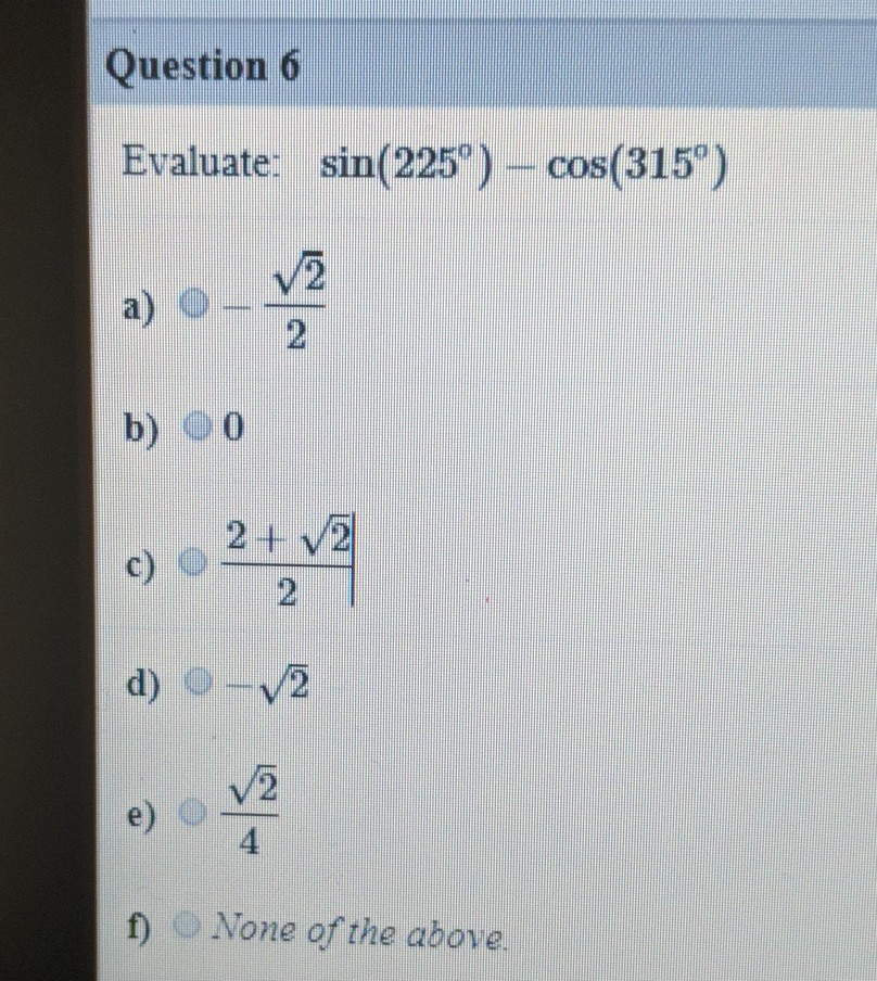 Solved Question 6 Evaluate: sin(225%)- cos(315) a)2 | Chegg.com