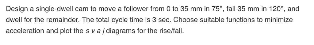Solved Design a single-dwell cam to move a follower from 0 | Chegg.com
