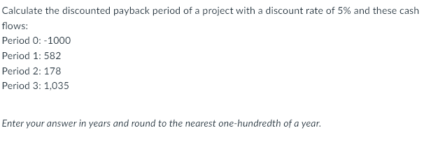 Solved Calculate the discounted payback period of a project | Chegg.com