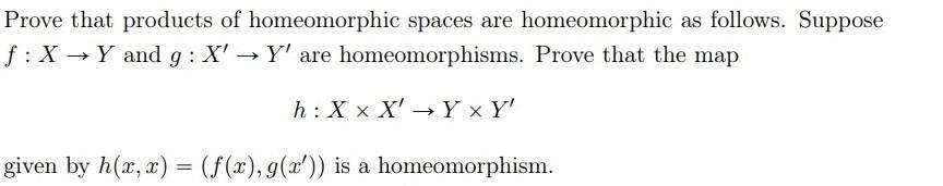 Solved Prove that products of homeomorphic spaces are | Chegg.com
