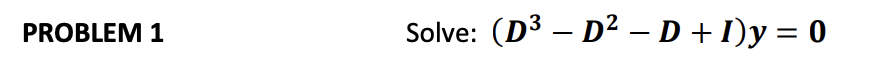 Solved (D3−D2−D+I)y=0PROBLEM 2: Solve: | Chegg.com