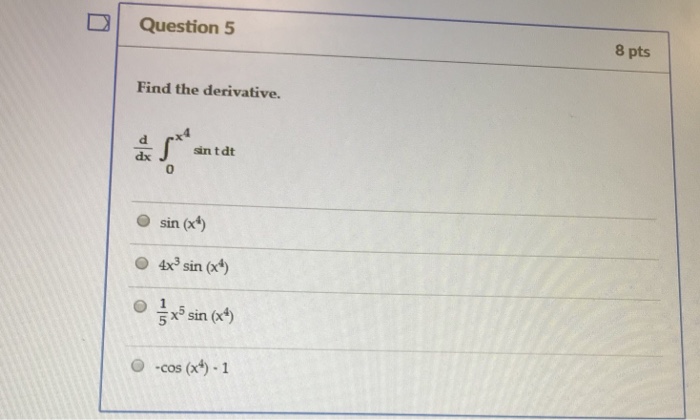 Solved Question 5 8 pts Find the derivative. x4 sin tdt dx 0 | Chegg.com