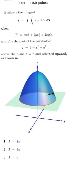 Solved Evaluate the integral I = integral integral_S curl | Chegg.com