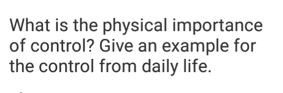 Solved What is the physical importance of control? Give an | Chegg.com