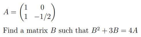 Solved Find a matrix B such that B2 + 3B = 4A (use | Chegg.com
