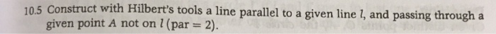 Solved 10.5 Construct with Hilbert's tools a line parallel | Chegg.com