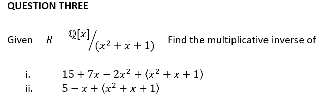 Solved QUESTION THREE Given R=Q[x]/(x2+x+1) Find the | Chegg.com