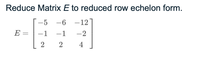 Solved Reduce Matrix E to reduced row echelon form. | Chegg.com