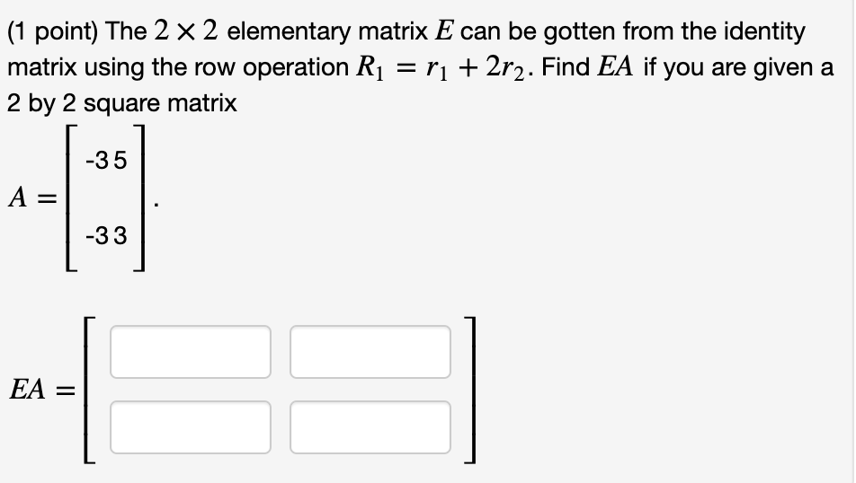 Solved (1 point) The 2 x 2 elementary matrix E can be gotten | Chegg.com