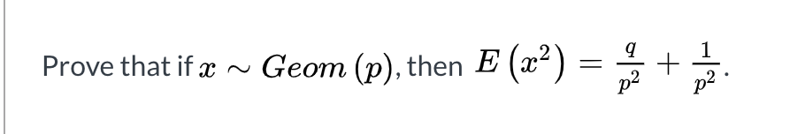 Solved Prove that if x ~ Geom (p), then E (x2) = | Chegg.com