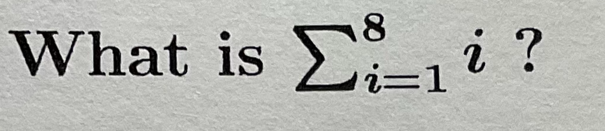 Solved What is ∑i=18i ? | Chegg.com