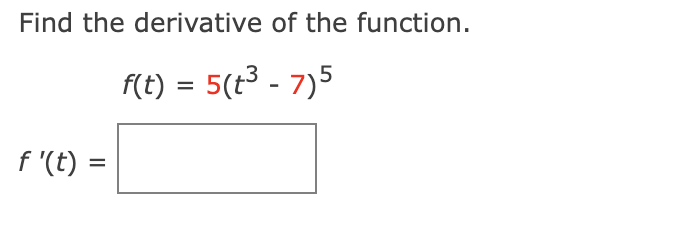 Solved Find the derivative of the function. f(t)=5(t3−7)5 | Chegg.com