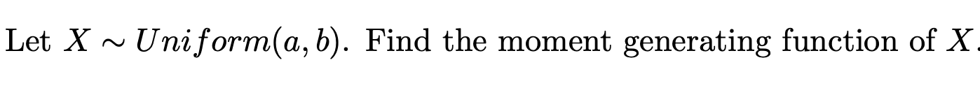 Solved Let X ~ Uniform(a,b). Find the moment generating | Chegg.com
