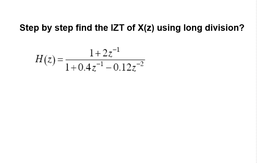 Solved Step by step find the IZT of X(z) using long | Chegg.com