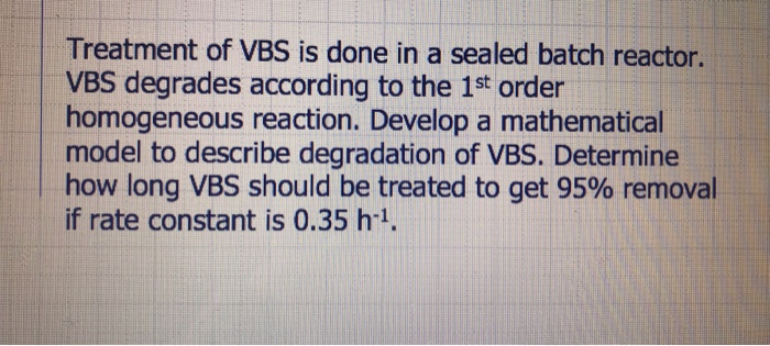 Solved Treatment of VBS is done in a sealed batch reactor. | Chegg.com