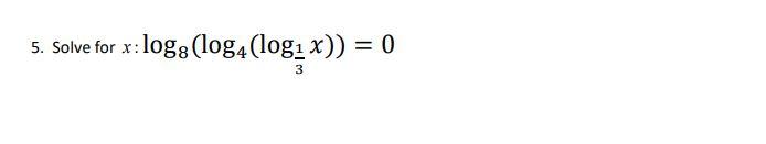 Solved 5. Solve for x : log:(logy (log1 x)) = 0 3 | Chegg.com