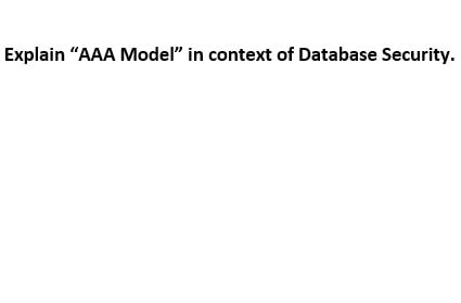Solved Explain "AAA Model” in context of Database Security. | Chegg.com