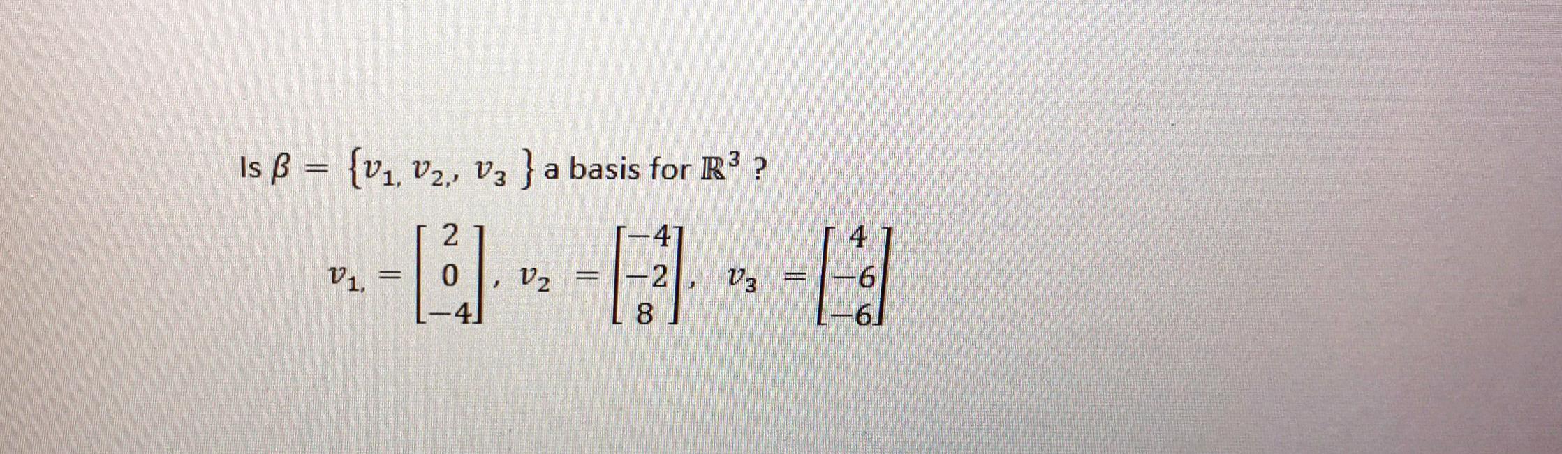 Solved Is β={v1,v2,v3} a basis for R3 ? | Chegg.com