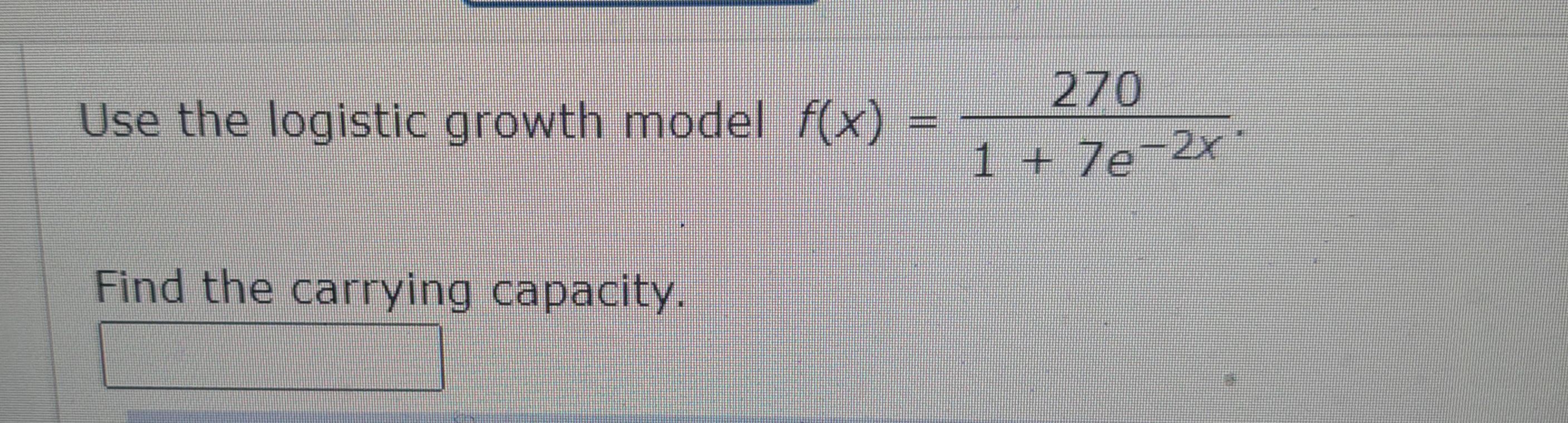 Solved Use the logistic growth model f(x)=2701+7e-2xFind the | Chegg.com