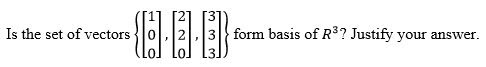 Solved Is the set of vectors form basis of R3? Justify your | Chegg.com