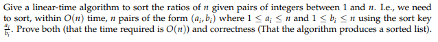 Give a linear-time algorithm to sort the ratios of n | Chegg.com