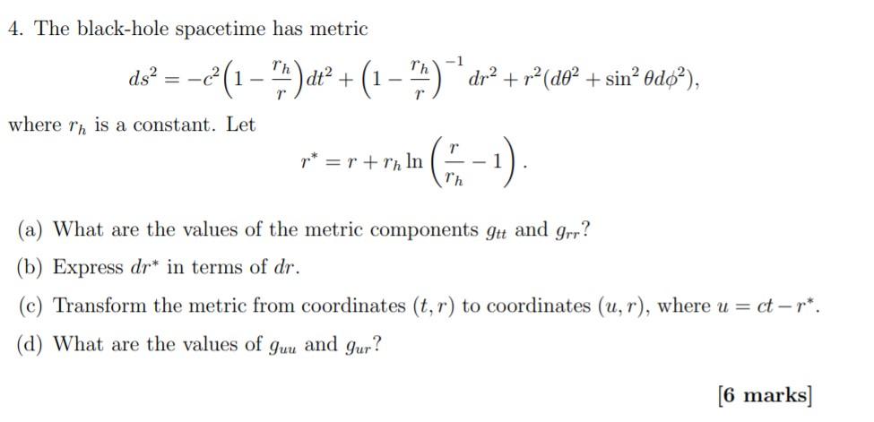 Solved 4. The black-hole spacetime has metric Th Th - 1 =-c | Chegg.com