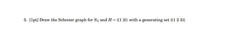 Solved 5. (1pt] Draw the Schreier graph for S3 and H = ((1 | Chegg.com
