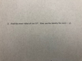 Solved 2. Find the exact value of cos 15°. Hint: use the | Chegg.com