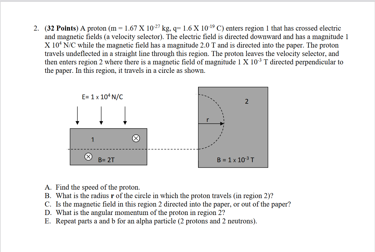 Solved 2. (32 Points) A proton (m = 1.67 X 10-27 kg, q= 1.6 | Chegg.com