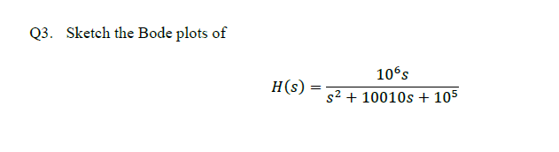 Solved Q3. Sketch the Bode plots of H(S) = 1065 S2 + 10010s | Chegg.com