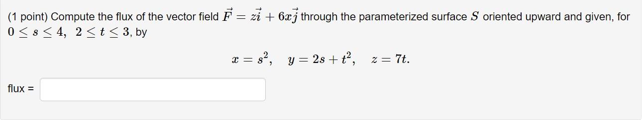 Solved (1 point) Compute the flux of the vector field F = zi | Chegg.com