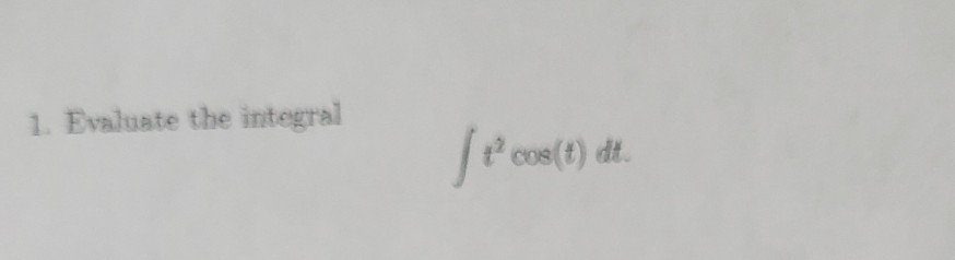 Solved 1. Evaluate the integral t cos(t) dt. | Chegg.com