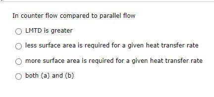 Solved In counter flow compared to parallel flow LMTD is | Chegg.com