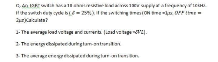 Solved Q. An IGBT switch has a 10 ohms resistive load across | Chegg.com
