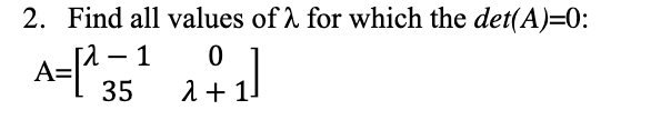 Solved 2. Find all values of 2 for which the det(A)=0: 12-1 | Chegg.com