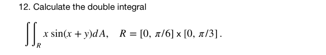 Solved 12. Calculate the double integral || x sin(x + y)dA, | Chegg.com
