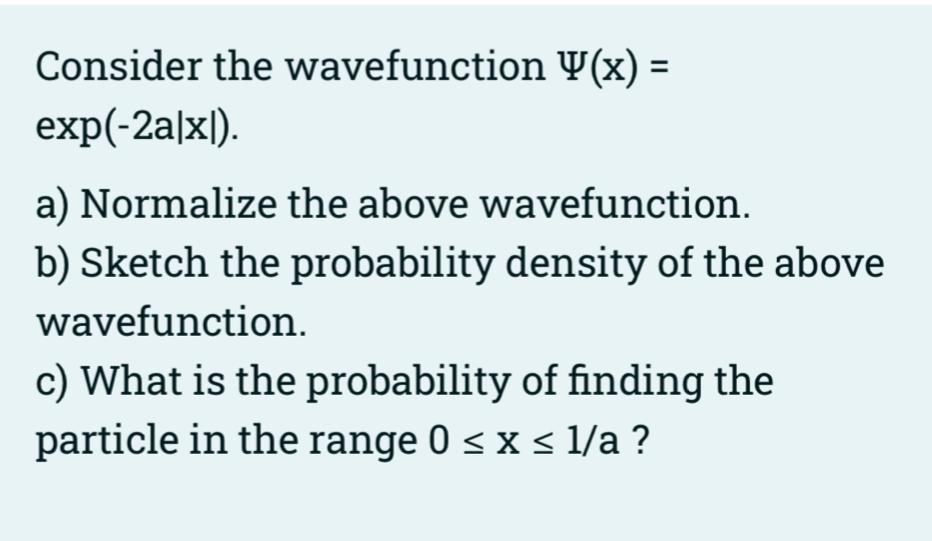Solved = Consider the wavefunction y(x) = exp(-2a|xl). a) | Chegg.com