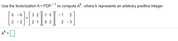 Solved Use the factorization A = PDP-1 to compute Ak, where | Chegg.com