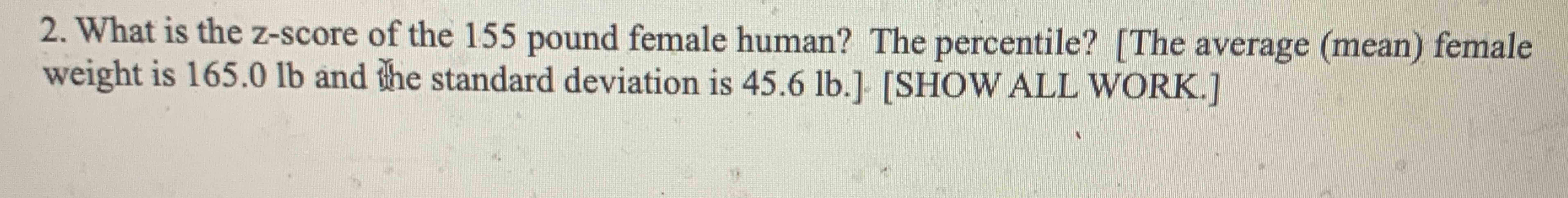 Solved What is the z-score of the 155 ﻿pound female human? | Chegg.com