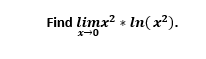 Solved Find limx2 * In(x2). x-0 | Chegg.com