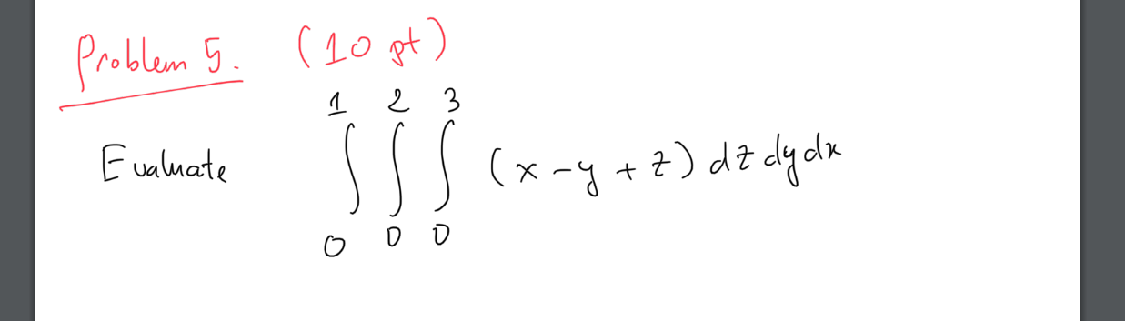 Solved Problem 5. (10 ﻿pt)Evaluate ∫01∫02∫03(x-y+z)dzdydx | Chegg.com