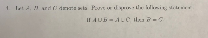 Solved 4. Let A, B, and C denote sets. Prove or disprove the | Chegg.com