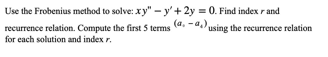 Solved Use the Frobenius method to solve: xy′′−y′+2y=0. Find | Chegg.com