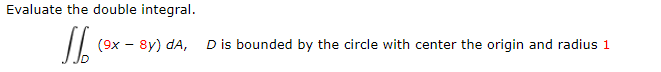 Solved Evaluate the double integral. 1 (9x – 8y) dA, D is | Chegg.com