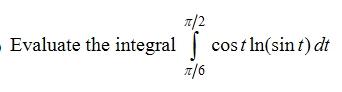 Solved Evaluate the integral ∫π/6π/2costln(sint)dt | Chegg.com