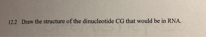 Solved 12.2 Draw the structure of the dinucleotide CG that | Chegg.com