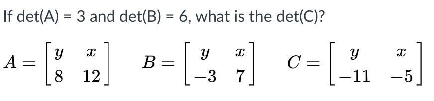 Solved If det(A) = 3 and det(B) = 6, what is the det(C)? A=[ | Chegg.com