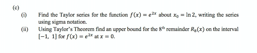 Solved (c) (i) Find the Taylor series for the function f(x) | Chegg.com